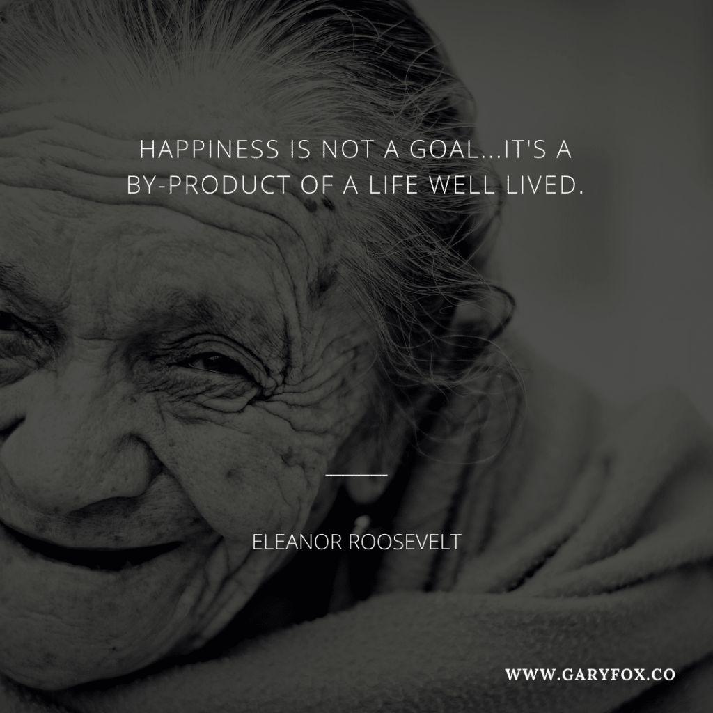 Happiness Is Not A Goal...it's A By-product Of A Life Well Lived.