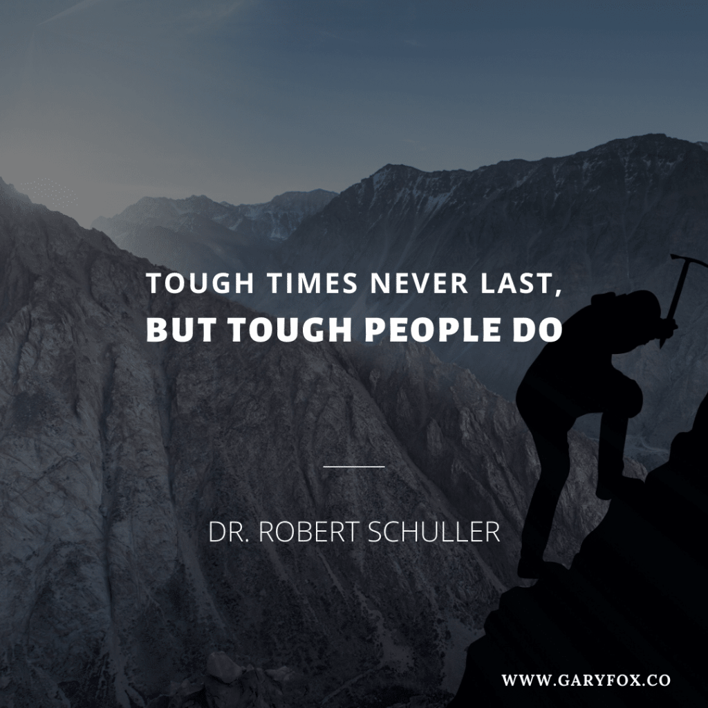Tough Times Never Last, But Tough People Do.