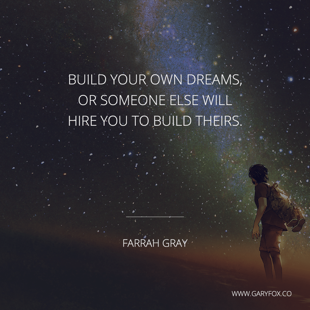 Build Your Own Dreams, Or Someone Else Will Hire You To Build Theirs.