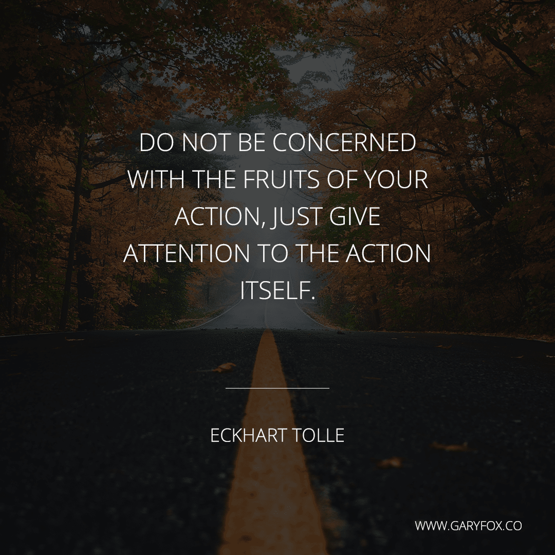 Do Not Be Concerned With The Fruits Of Your Action, Just Give Attention ...