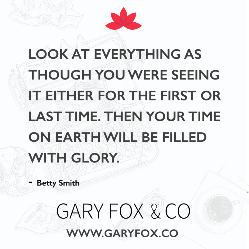 Look At Everything As Though You Were Seeing It Either For The First Or ...